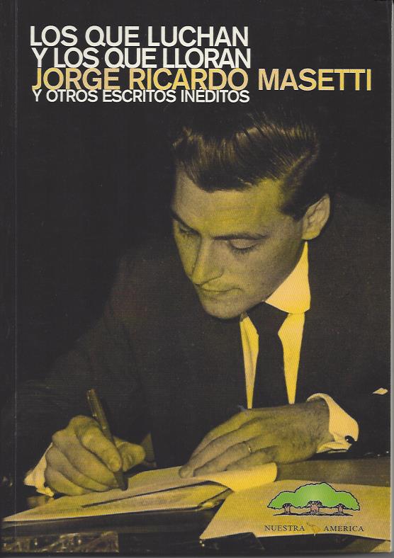 Masetti, Jorge. Los que luchas y los que lloran y otros escritos ...